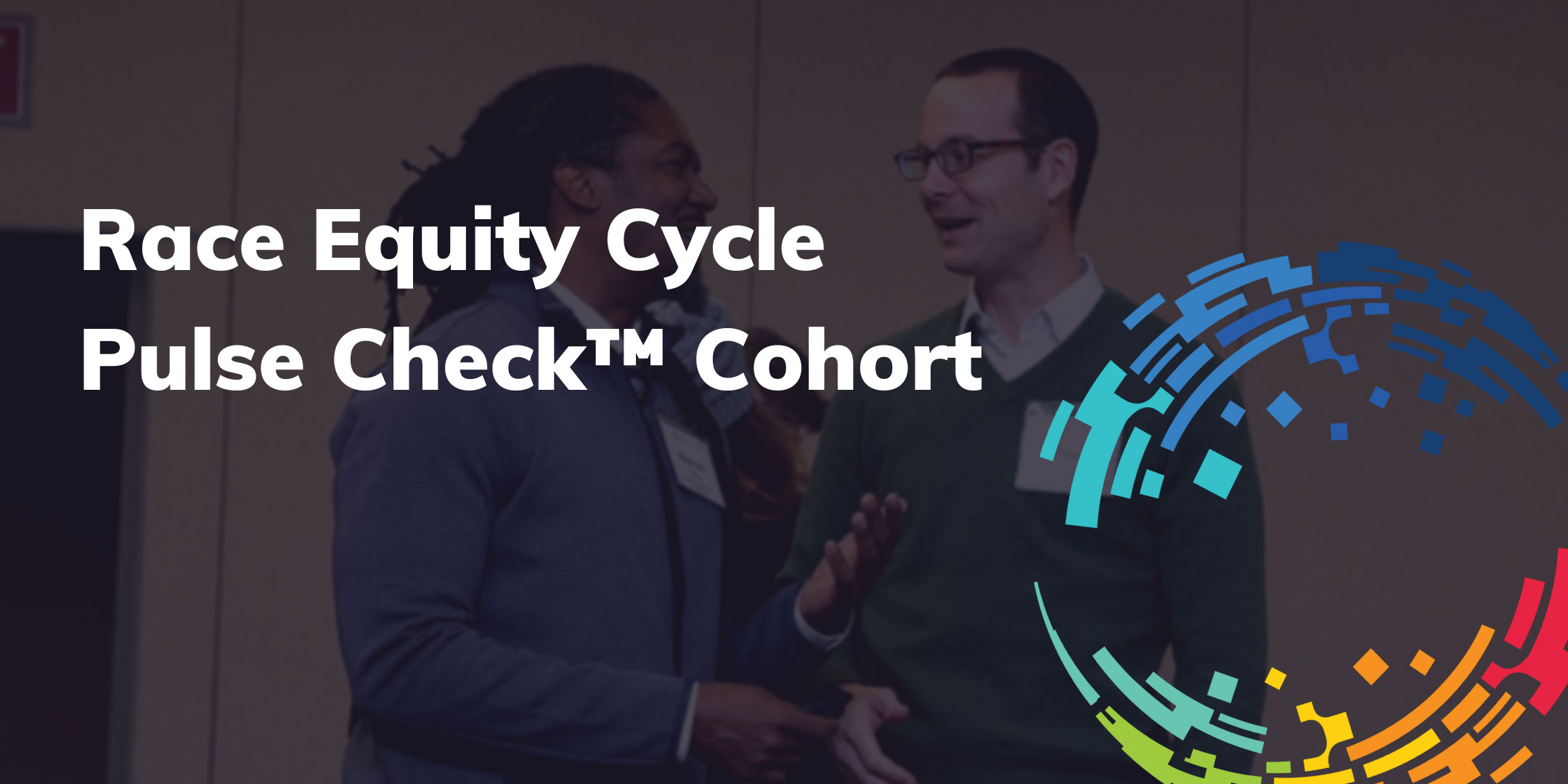 Race Equity Cycle Pulse Check™ Cohort - Equity In The Center